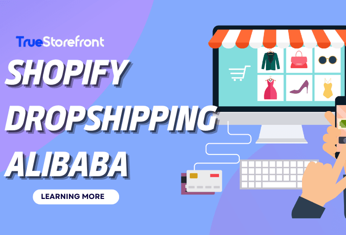 Shopify Dropshipping Alibaba: A Complete Guide | Truestorefront.com